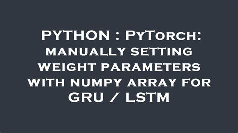 PYTHON PyTorch Manually Setting Weight Parameters With Numpy Array