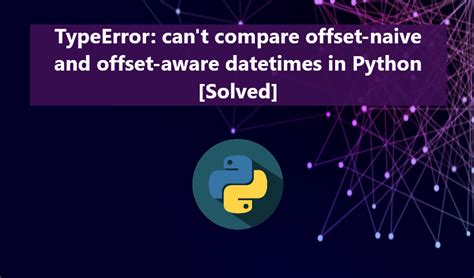 Typeerror Cant Compare Offset Naive And Offset Aware Datetimes In Python Solved Sourcecodester