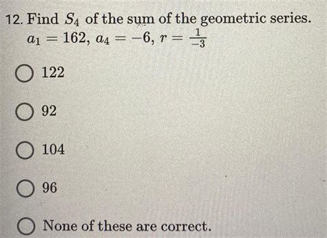 [answered] 12 Find S4 Of The Sum Of The Geometric Series A1 162 A4 6 R
