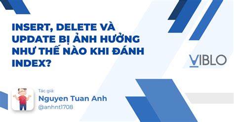 Insert Delete và Update bị ảnh hưởng như thế nào khi đánh Index