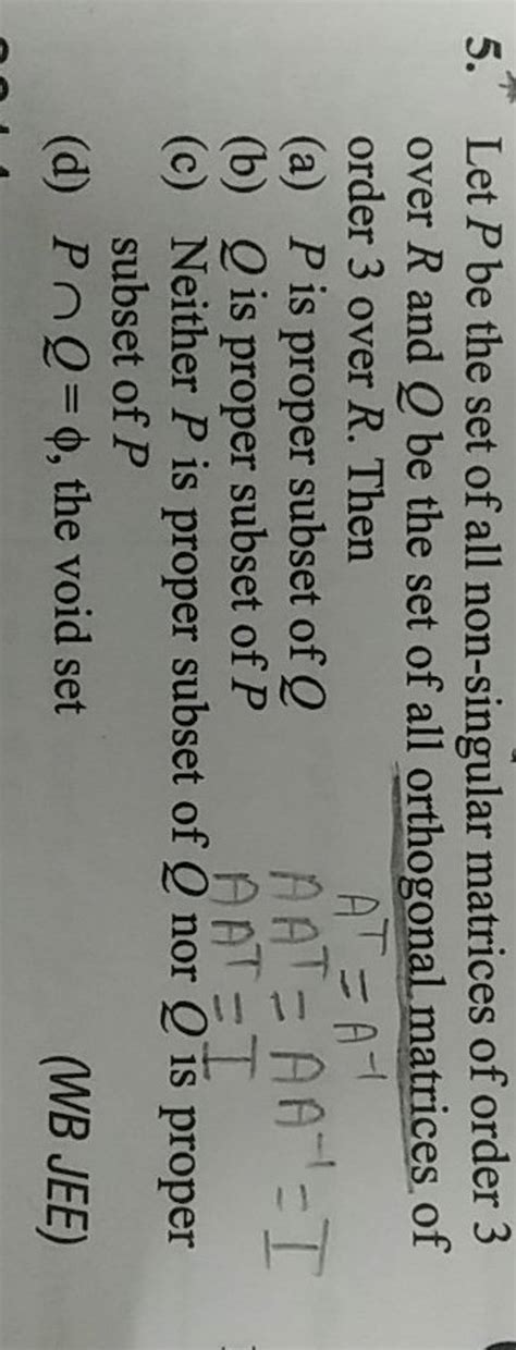 5 let p be the set of all non singular matrices of order 3 over r and q