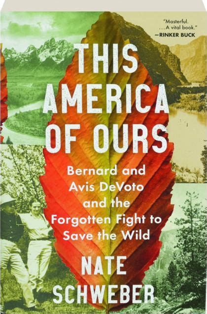 This America Of Ours Bernard And Avis Devoto And The Forgotten Fight To Save The Wild