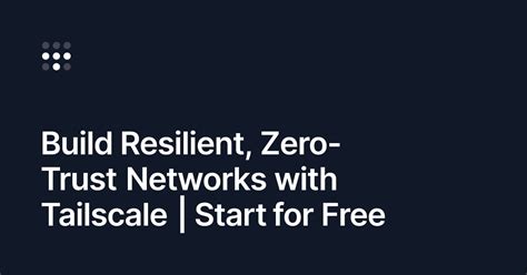 Build Resilient Zero Trust Networks With Tailscale Start For Free