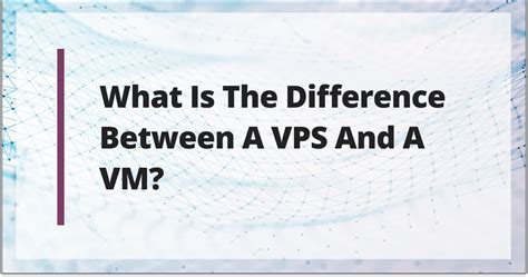 What Is The Difference Between A Vps And A Vm Ozitech