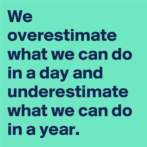 We Overestimate What We Can Do In A Day And Underestimate What We Can Do In A Year Post By