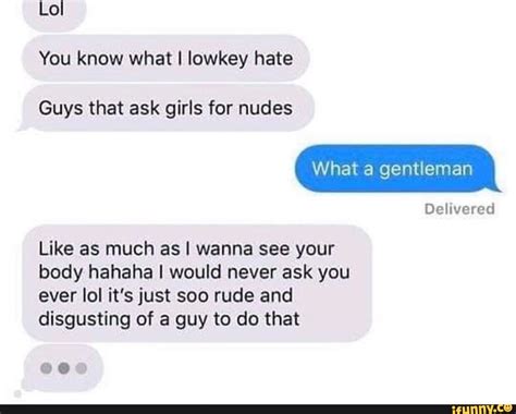 You Know What I Lowkey Hate Guys That Ask Girls For Nudes Like As Much