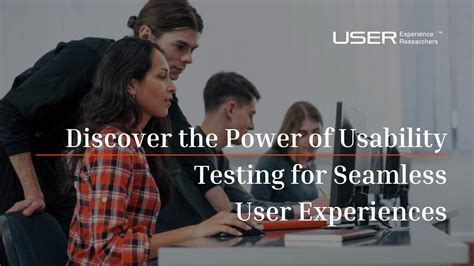 Discover The Power Of Usability Testing For Seamless User Experiences