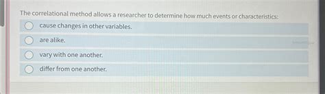 Solved The Correlational Method Allows A Researcher To