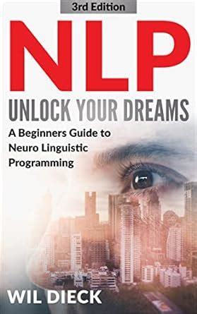 NLP - UNLOCK YOUR DREAMS: A Beginners Guide to Neuro Linguistic Programming (Mind Mastery Book 6 ...