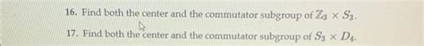16 Find Both The Center And The Commutator Subgroup