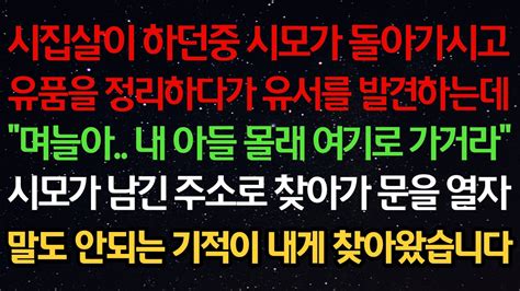 실화사연 시집살이 하던중 시모가 돌아가시고유품을 정리하다가 유서를 발견하는데며늘아 내 아들 몰래 여기로 가거라시모가 남긴 주소로 찾아가 문을 열자말도 안되는 기적이