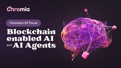 Chromia’s Q1 Focus: Blockchain Enabled AI and AI Agents