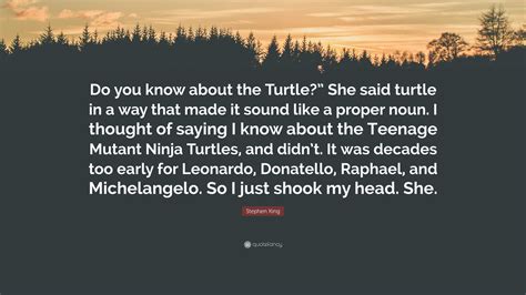 Stephen King Quote Do You Know About The Turtle” She Said Turtle In