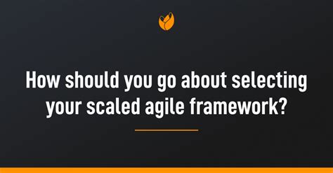 How Should You Go About Selecting Your Scaled Agile Framework • Tuleap