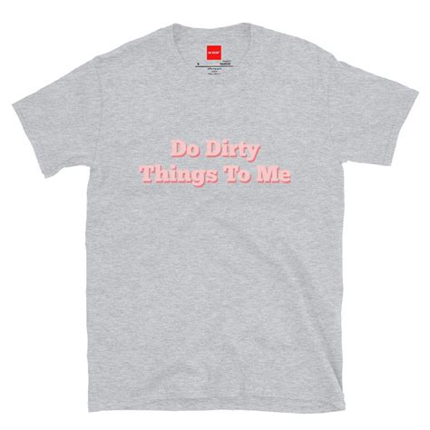 In Vein Do Dirty Things To Me Dirty Naughty T Shirt Slutty Sluty Clothing Slutwear Freaky Sex