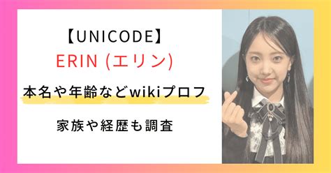 【unicode】エリンの本名や年齢などwikiプロフ！家族や経歴も調査 ころりんのエンタメブログ