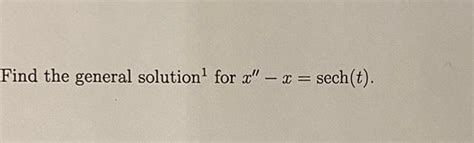 Find The General Solution 1 For Xx Sech T Chegg Com