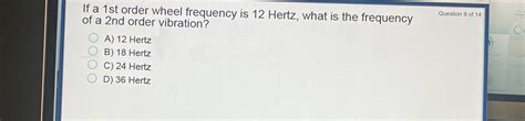 Solved If A 1st Order Wheel Frequency Is 12 ﻿hertz What Is