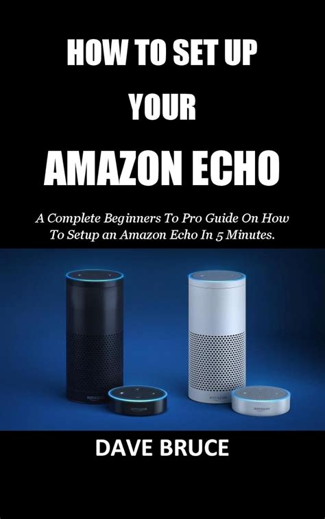Amazon Com HOW TO SET UP YOUR AMAZON ECHO A Complete Beginners To Pro Guide On How To Setup An