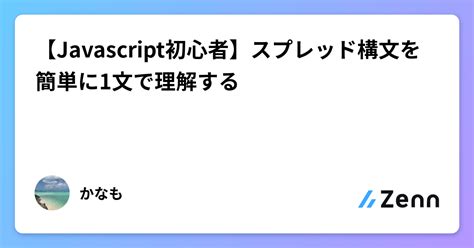 【javascript初心者】スプレッド構文を簡単に1文で理解する
