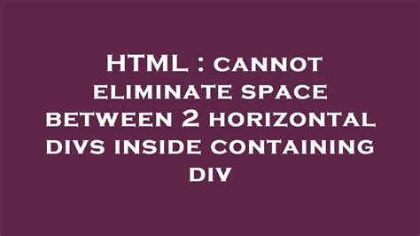 Html Cannot Eliminate Space Between 2 Horizontal Divs Inside Containing Div Youtube