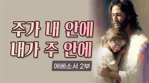 주가 내 안에 내가 주 안에 에베소서 2부 Youtube