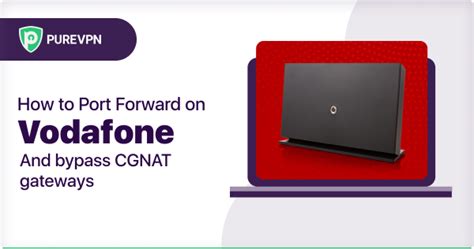 How To Port Forward On Vodafone And Bypass Cgnat Purevpn Blog