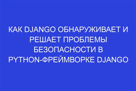 Как django обнаруживает и решает проблемы безопасности в django python