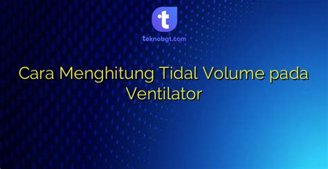 Cara Menghitung Tidal Volume Pada Ventilator Tekno Banget