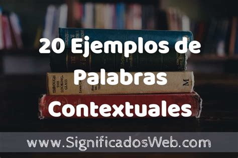 20 Ejemplos De Palabras Contextuales ️ Tipos Definición Y Análisis