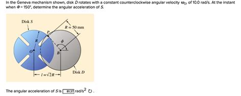 In The Geneva Mechanism Shown Disk D Rotates With A Constant Counterclockwise Angular Velocity