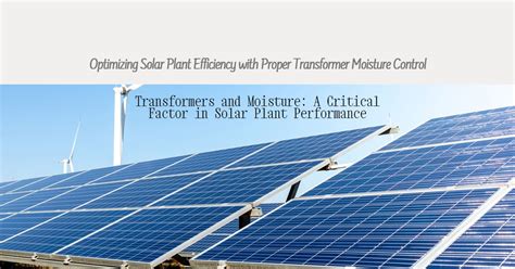 The Silent Menace Understanding How Moisture In Transformers Affects Solar Plant Efficiency