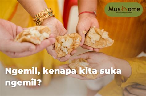 Ngemil Kenapa Kita Suka Ngemil Mushome