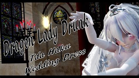 1053【mmd】dragon Lady Drunk【tda Haku Wedding Dress】 Youtube