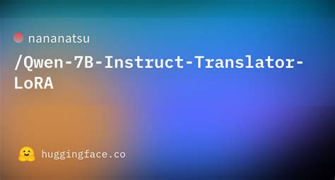 Nananatsu Qwen 7B Instruct Translator LoRA Hugging Face