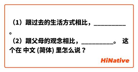 1）跟过去的生活方式相比， 。 （2）跟父母的观念相比， 。 这个在 中文 简体 里怎么说