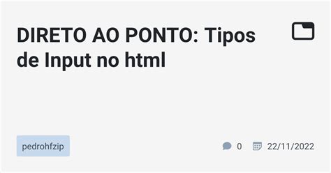 DIRETO AO PONTO Tipos De Input No Html Pedrohfzip TabNews