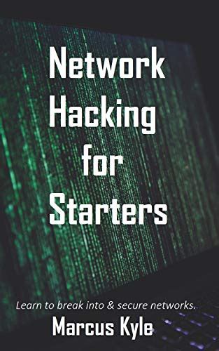 network hacking for starters learn to break into and secure networks by