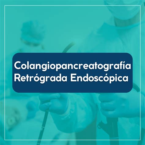 Colangiopancreatografía Retrógrada Endoscópica