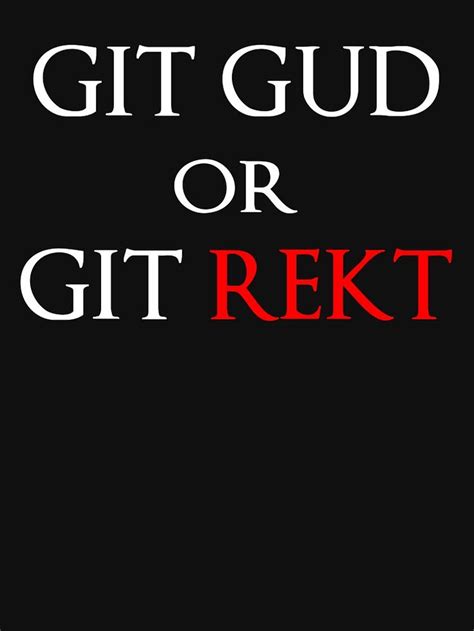 Game On Get The Git Gud Or Git Rekt T Shirt By Kryshalis