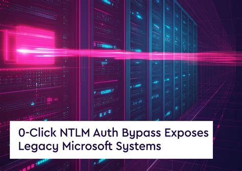 0 Click Ntlm Auth Bypass Exposes Legacy Microsoft Systems Veriti