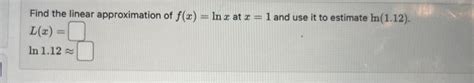 Solved Find The Linear Approximation Of F X Ln X