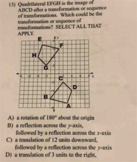 Solved 13 Quadrilateral Efgh Is The Image Of Abcd After A Transformation Or Sequence Of