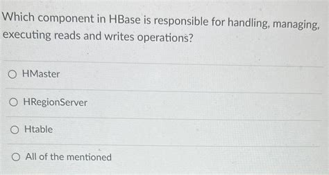 Solved Which Component In HBase Is Responsible For Handling Chegg Com