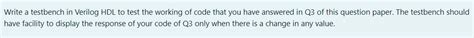 Solved Write A Testbench In Verilog Hdl To Test The Working