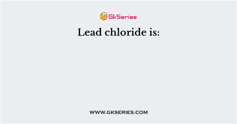 Lead Chloride Is