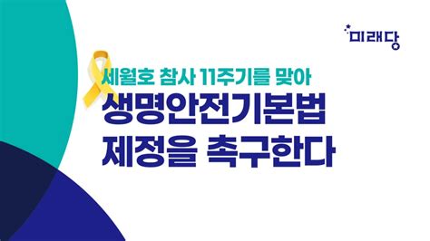 미래당 [논평] 세월호 참사 11주기를 맞아 생명안전기본법 제정을 촉구한다 오늘은 세월호 참사 11주기이다 2014년 4월 16일 차가운 바닷속에서 304명의