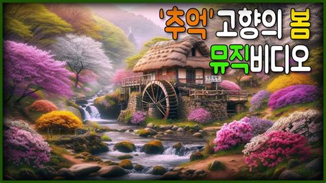 고향의봄 동요 뮤직비디오 추억의이미지 감동스럽다 시골여행 고향의봄 고향집 유년시절 살구꽃 진달래꽃 개나리꽃 Youtube