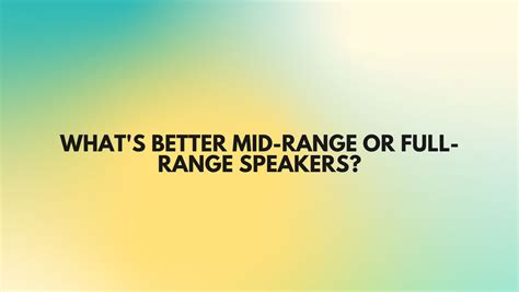 Whats Better Mid Range Or Full Range Speakers All For Turntables