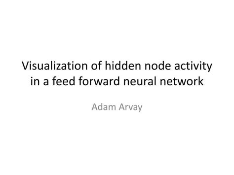 Ppt Visualization Of Hidden Node Activity In A Feed Forward Neural